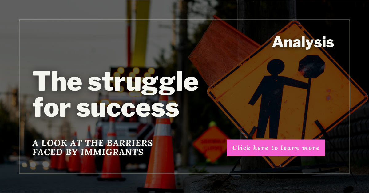 The struggle for success: a look at the barriers faced by immigrants to ...